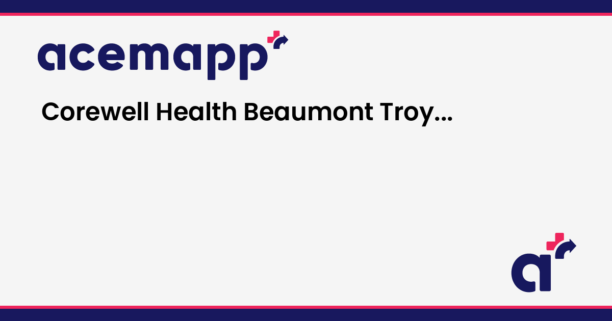 Corewell Health Beaumont Troy Hospital | ACEMAPP